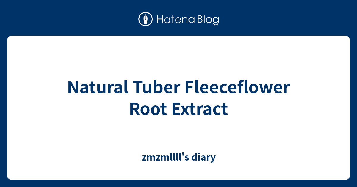 Natural Tuber Fleeceflower Root Extract - zmzmllll's diary