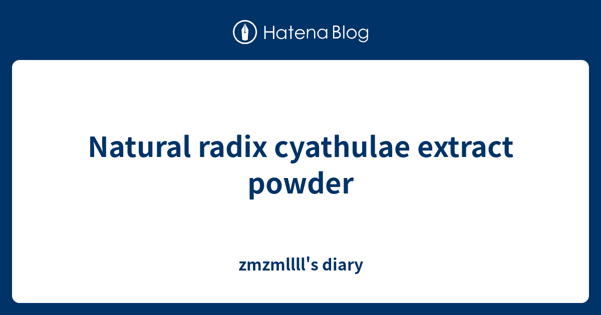Natural radix cyathulae extract powder - zmzmllll's diary