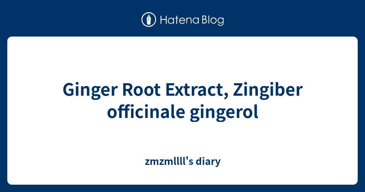 Ginger Root Extract, Zingiber officinale gingerol - zmzmllll's diary