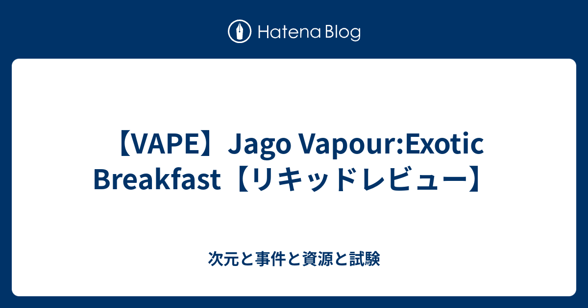【VAPE】Jago Vapour:Exotic Breakfast【リキッドレビュー】 - 次元と事件と資源と試験