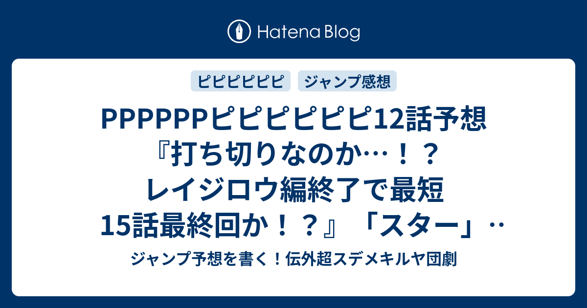 PPPPPPピピピピピピ12話予想『打ち切りなのか…！？レイジロウ編終了で最短15話最終回か！？』「スター」（マポロ3号）の次回（ジャンプ感想52号2021年）。 #WJ - ジャンプ予想を ...