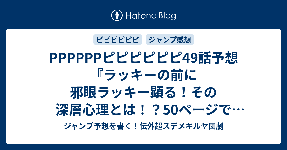 PPPPPPピピピピピピ49話予想『ラッキーの前に邪眼ラッキー顕る！その深層心理とは！？50ページで日野演奏か？』「ソ」（マポロ3号）の次回（ジャンプ感想41号2022年）。 #WJ ...