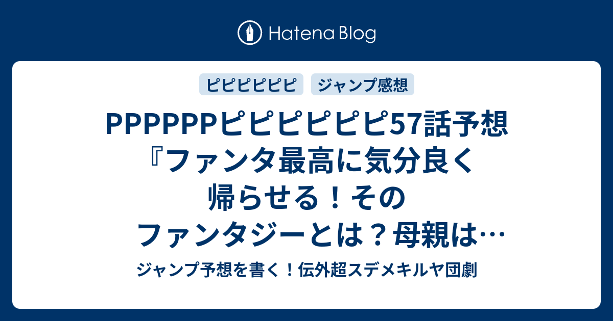 PPPPPPピピピピピピ57話予想『ファンタ最高に気分良く帰らせる！そのファンタジーとは？母親はどうなるのか？』「それでも、」（マポロ3号）の次回（ジャンプ感想49号2022年）。 #WJ ...