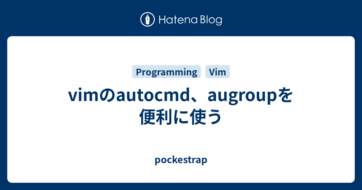 vimのautocmd、augroupを便利に使う - pockestrap