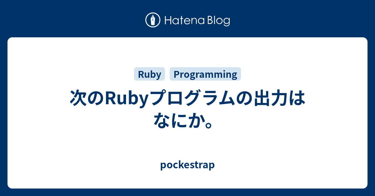 次のRubyプログラムの出力はなにか。 - pockestrap