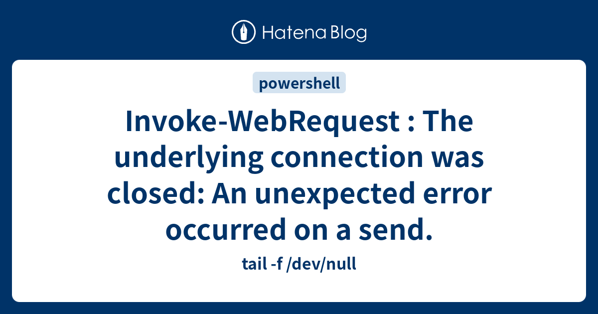 Invoke Webrequest The Underlying Connection Was Closed An Unexpected