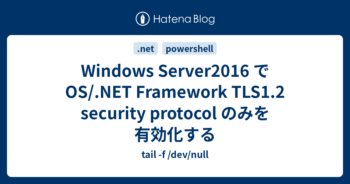 Windows Server2016 で OS/.NET Framework TLS1.2 security protocol のみを有効化する - tail -f /dev/null