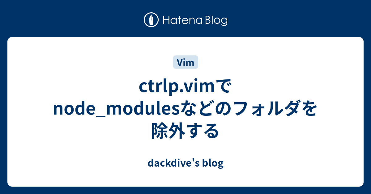 ctrlp.vimでnode_modulesなどのフォルダを除外する - dackdive's blog