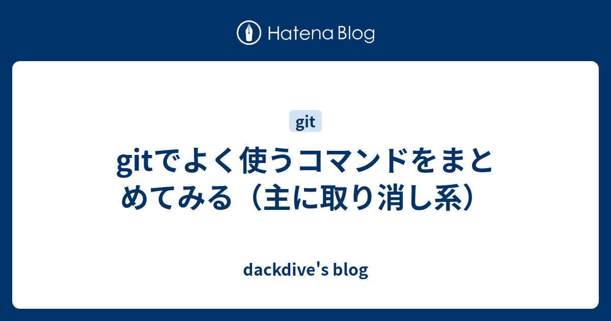 gitでよく使うコマンドをまとめてみる（主に取り消し系） - dackdive's blog