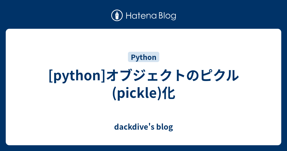 [python]オブジェクトのピクル(pickle)化 - dackdive's blog