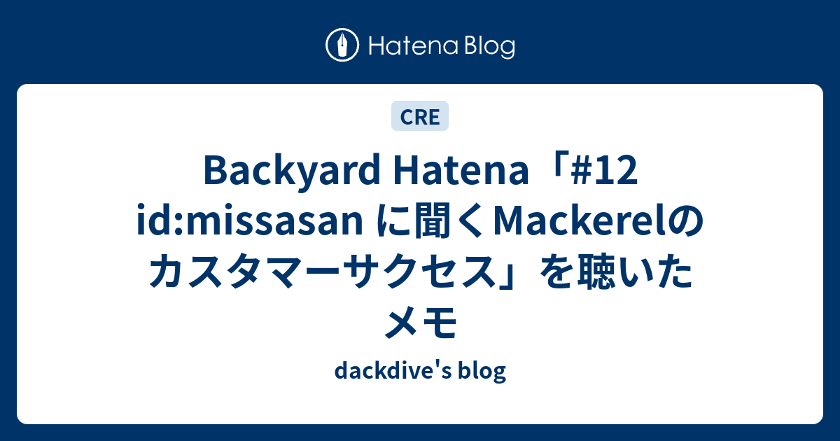 Backyard Hatena「#12 id:missasan に聞くMackerelのカスタマーサクセス」を聴いたメモ - dackdive ...