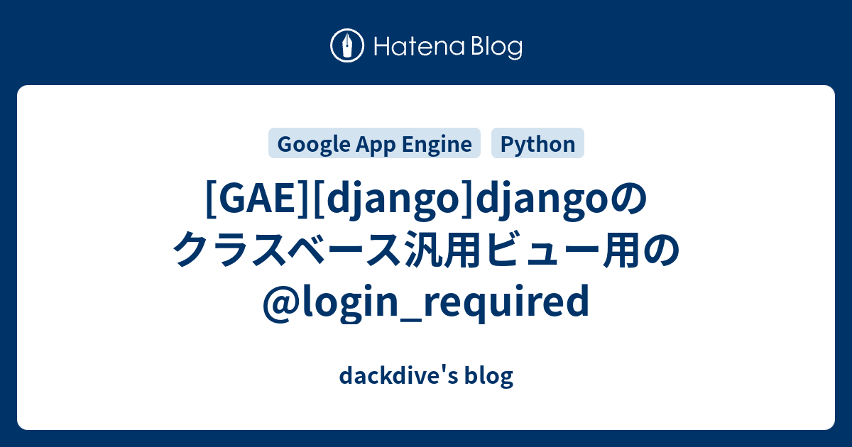 [GAE][django]djangoのクラスベース汎用ビュー用の@login_required - dackdive's blog