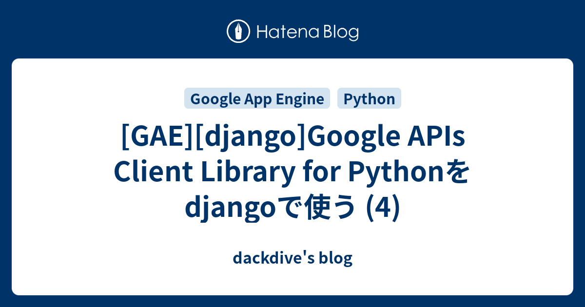 [GAE][django]Google APIs Client Library for Pythonをdjangoで使う (4) - dackdive's blog