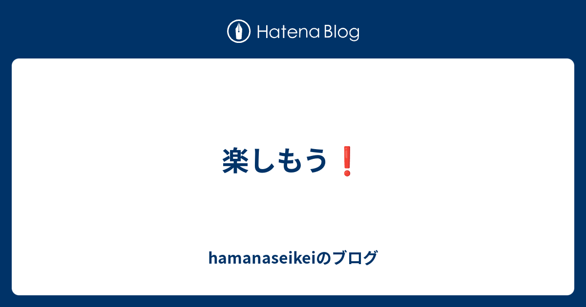 楽しもう - hamanaseikeiのブログ