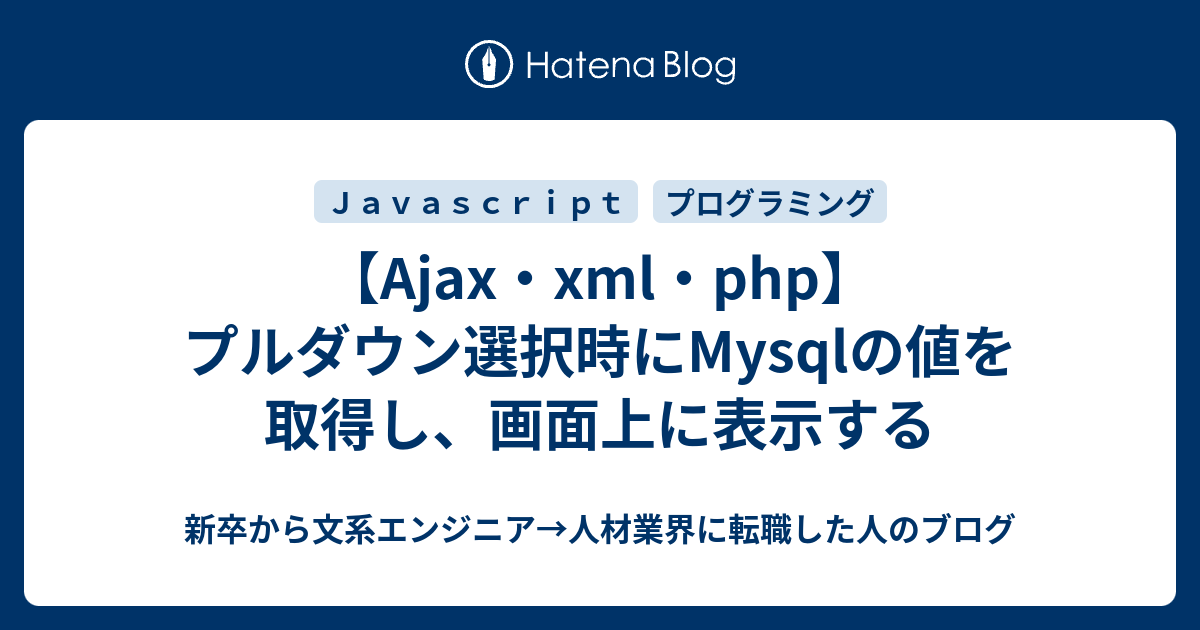 【Ajax・xml・php】プルダウン選択時にMysqlの値を取得し、画面上に表示する - 新卒から文系エンジニア→人材業界に転職した人のブログ