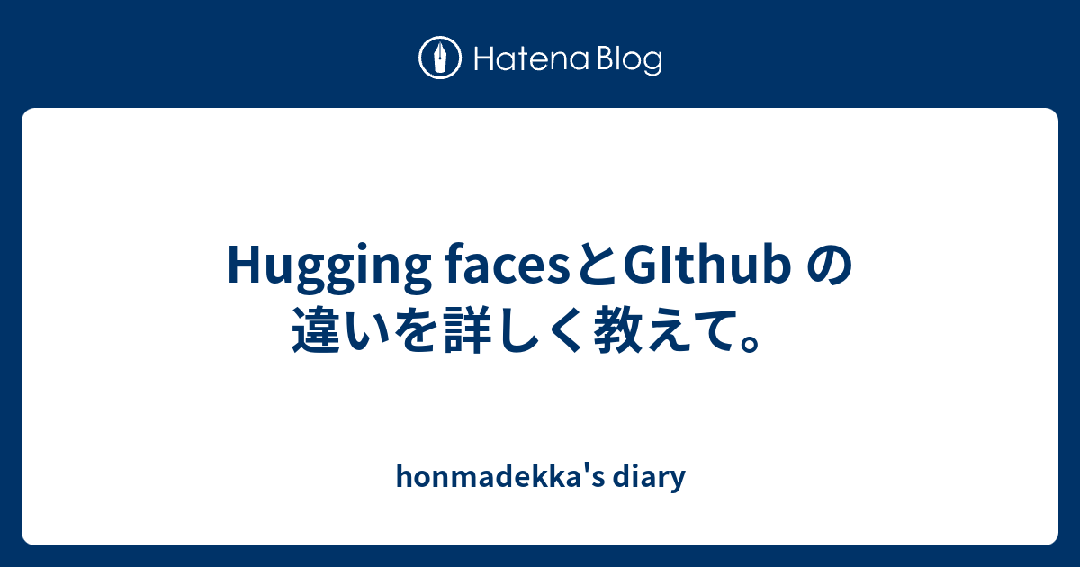 Hugging facesとGIthub の違いを詳しく教えて。 - honmadekka's diary