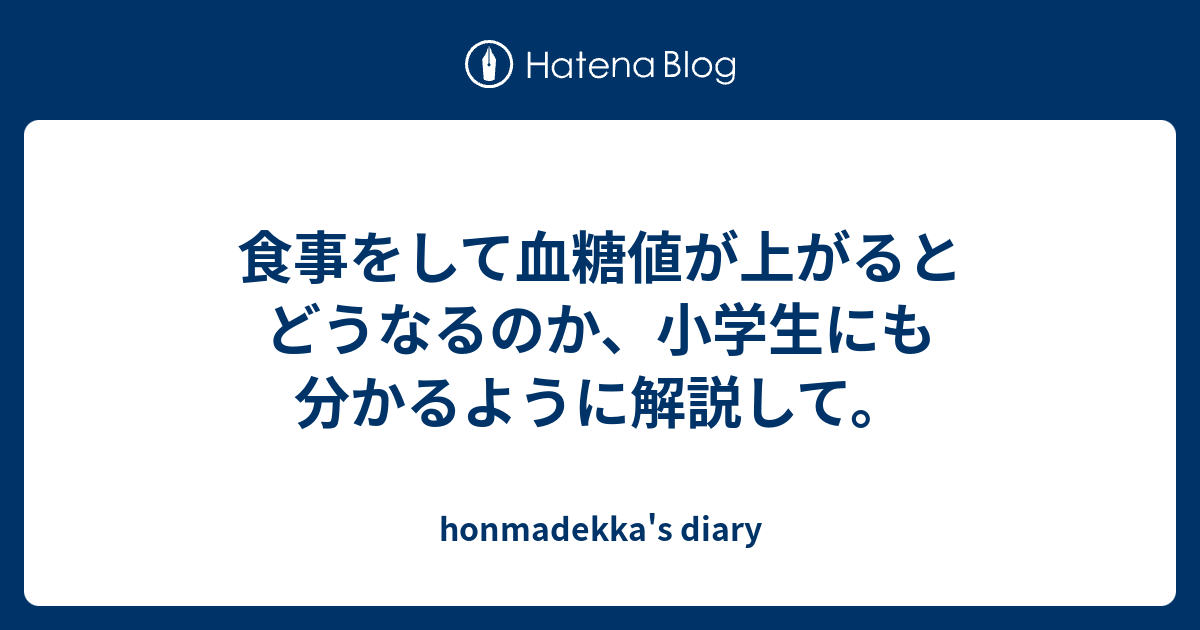 食事をして血糖値が上がるとどうなるのか、小学生にも分かるように解説して。 - honmadekka's diary