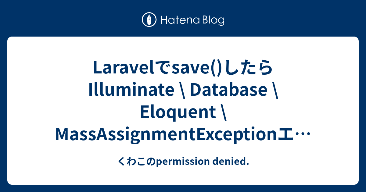 Laravelでsave()したらIlluminate \ Database \ Eloquent \ MassAssignmentExceptionエラー - くわこのpermission ...