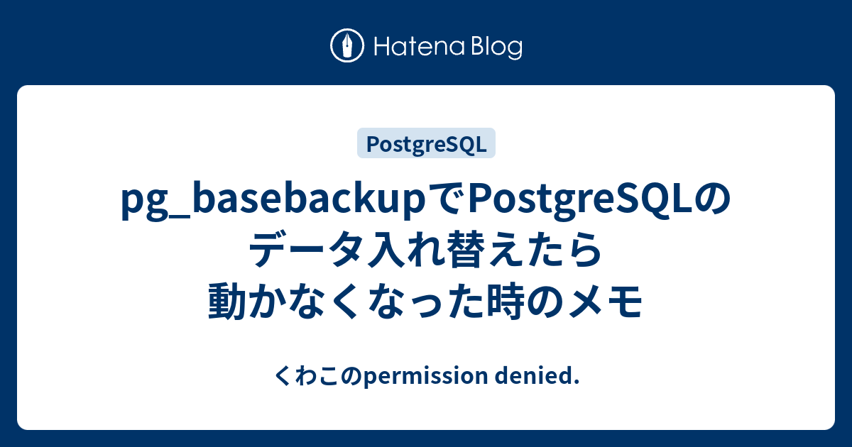 pg_basebackupでPostgreSQLのデータ入れ替えたら動かなくなった時のメモ - くわこのpermission denied.