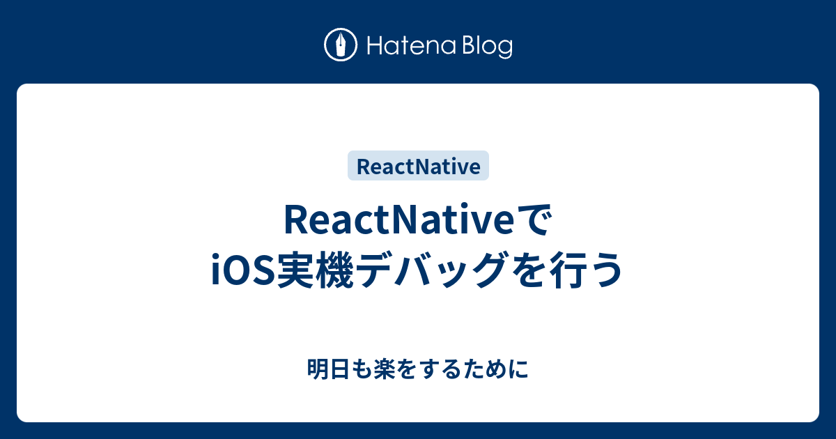 Reactnativeでios実機デバッグを行う 明日も楽をするために