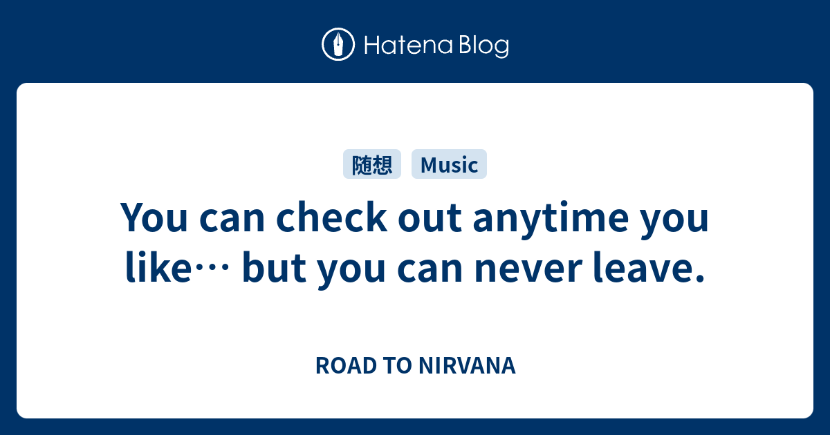 You can check out anytime you like… but you can never leave. - ROAD TO ...