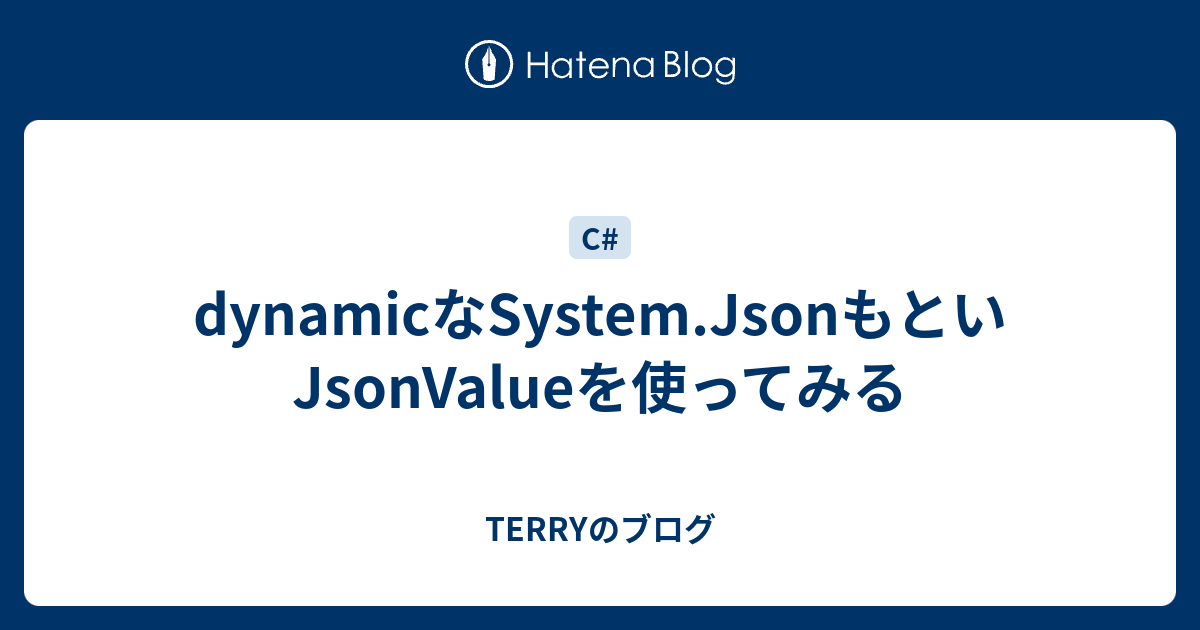 dynamicなSystem.JsonもといJsonValueを使ってみる - TERRYのブログ