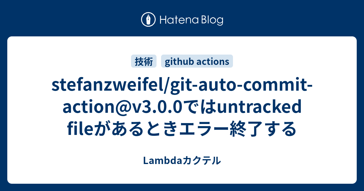 stefanzweifel/git-auto-commit-action@v3.0.0ではuntracked fileがあるときエラー終了する - Lambdaカクテル