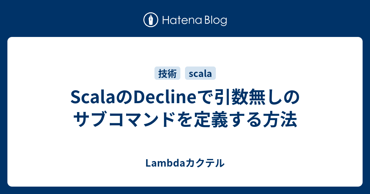 ScalaのDeclineで引数無しのサブコマンドを定義する方法 - Lambdaカクテル