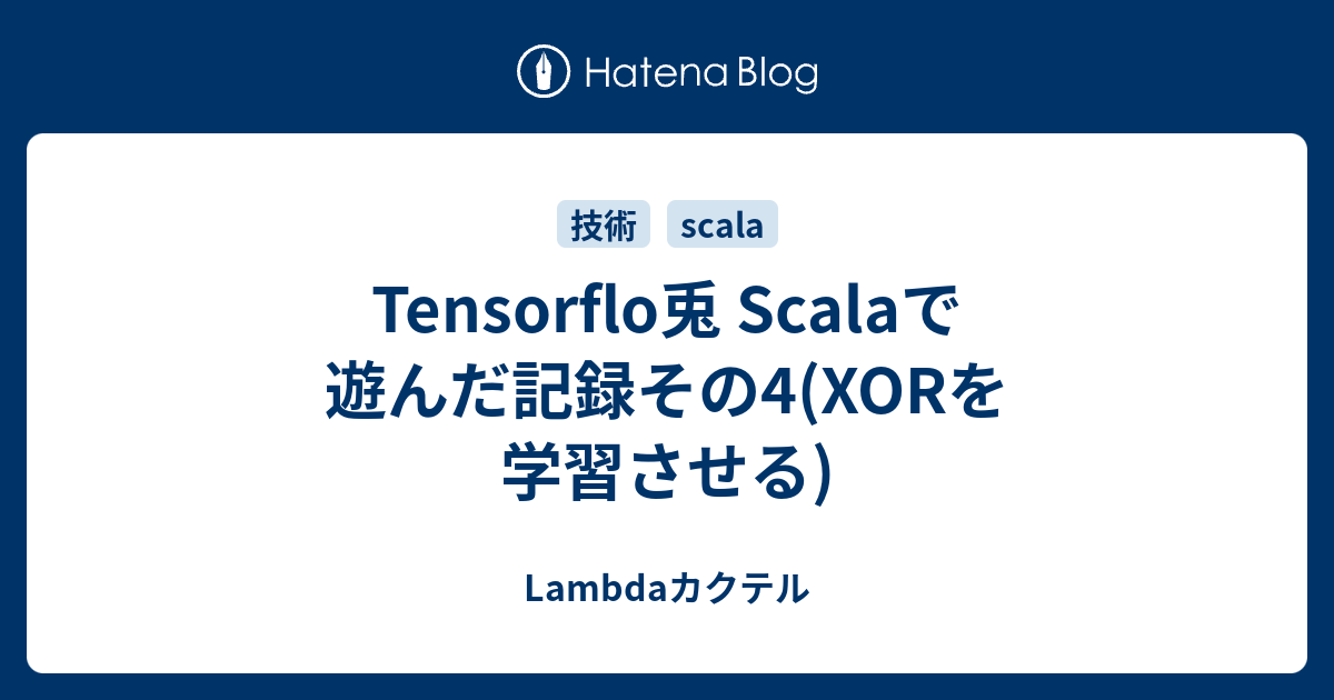 Tensorflo兎 Scalaで遊んだ記録その4(XORを学習させる) - Lambdaカクテル
