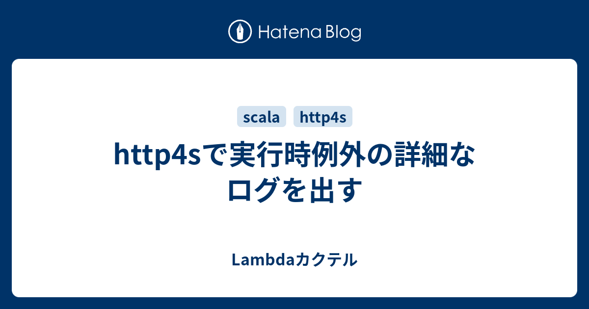http4sで実行時例外の詳細なログを出す - Lambdaカクテル