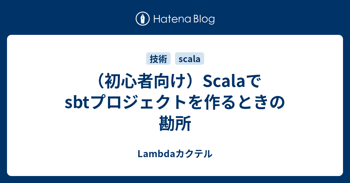 （初心者向け）Scalaでsbtプロジェクトを作るときの勘所 - Lambdaカクテル