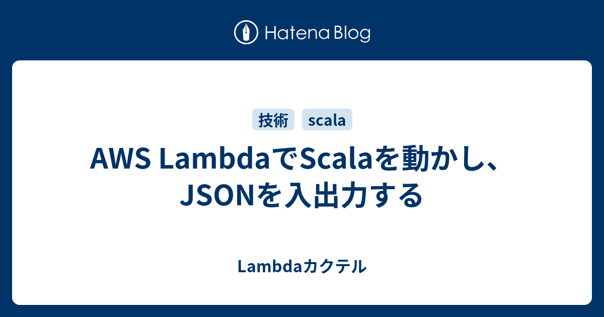 AWS LambdaでScalaを動かし、JSONを入出力する - Lambdaカクテル