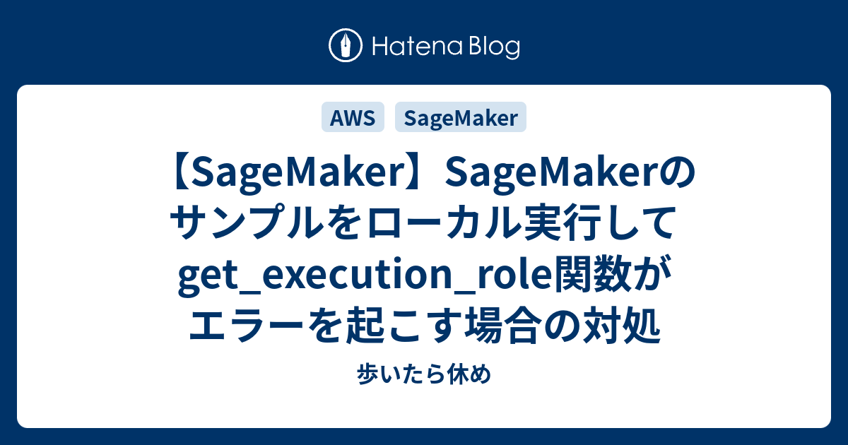 【SageMaker】SageMakerのサンプルをローカル実行してget_execution_role関数がエラーを起こす場合の対処 - 歩いたら休め