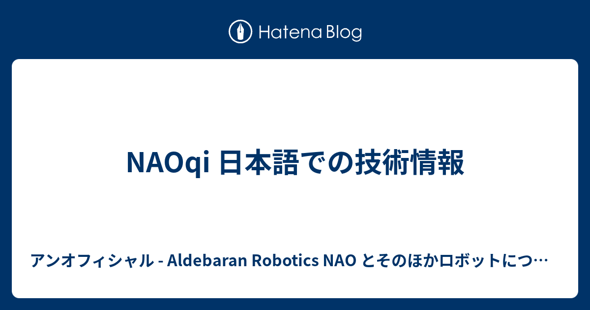 NAOqi 日本語での技術情報 - アンオフィシャル - Aldebaran Robotics NAO とそのほかロボットについて