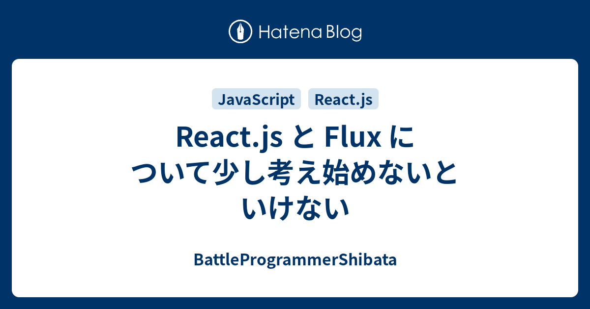 React.js と Flux について少し考え始めないといけない - BattleProgrammerShibata