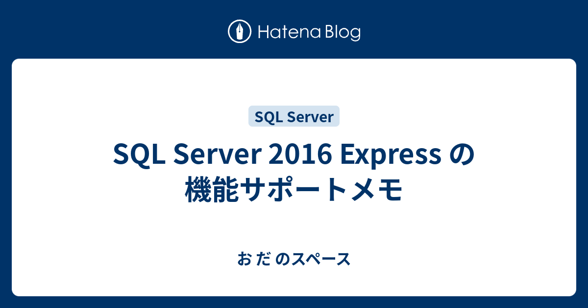 SQL Server 2016 Express の機能サポートメモ - お だ のスペース