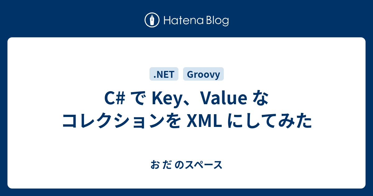 C# で Key、Value な コレクションを XML にしてみた - お だ のスペース