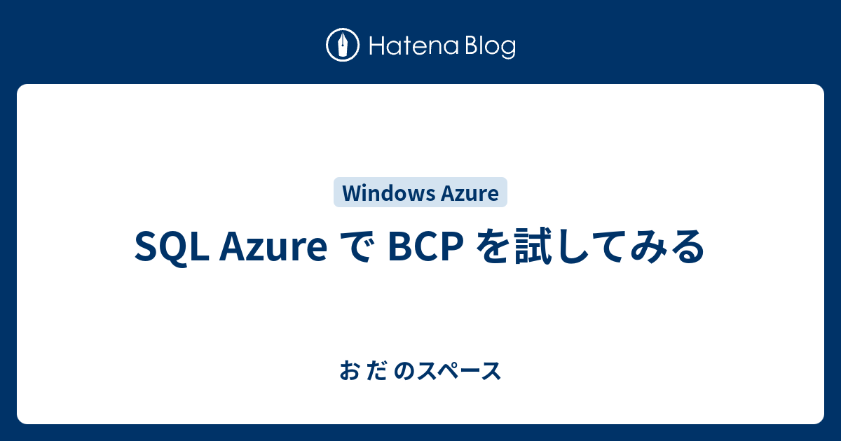 SQL Azure で BCP を試してみる - お だ のスペース