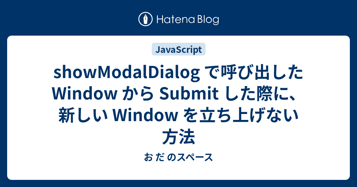 showModalDialog で呼び出した Window から Submit した際に、新しい Window を立ち上げない方法 - お だ のスペース