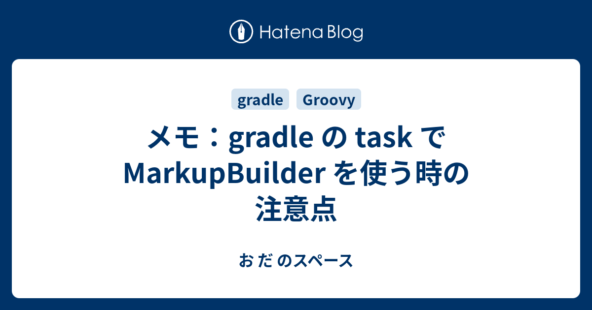 メモ：gradle の task で MarkupBuilder を使う時の注意点 - お だ のスペース