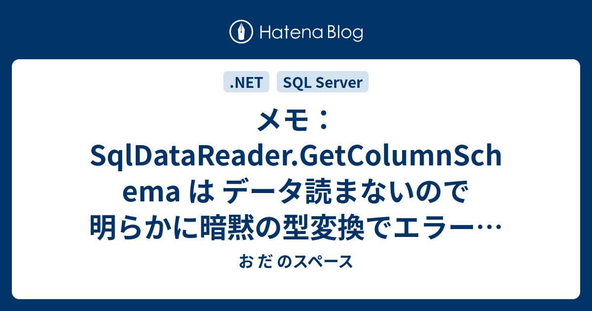 メモ：SqlDataReader.GetColumnSchema は データ読まないので明らかに暗黙の型変換でエラーが出る場合でもセーフ - お だ のスペース