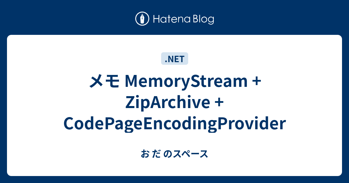メモ MemoryStream + ZipArchive + CodePageEncodingProvider - お だ のスペース