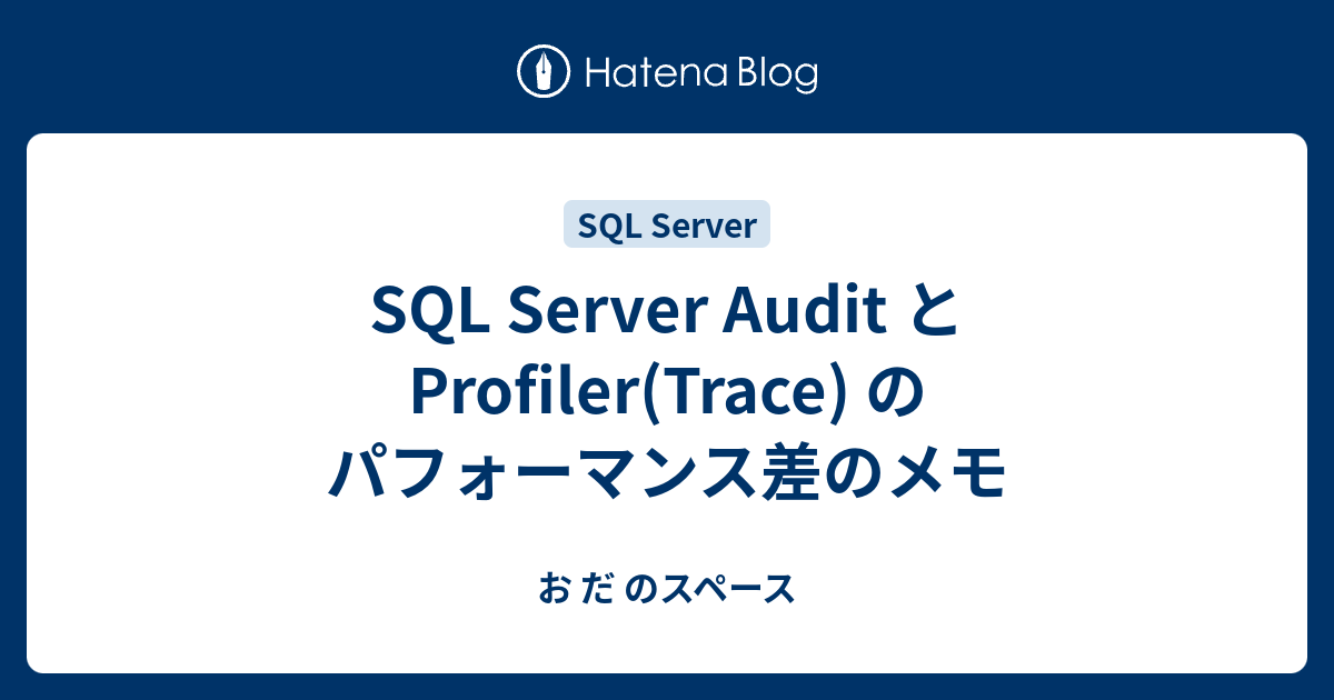 SQL Server Audit と Profiler(Trace) のパフォーマンス差のメモ - お だ のスペース
