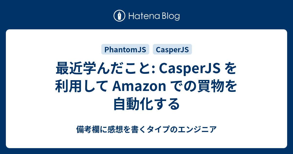 最近学んだこと: CasperJS を利用して Amazon での買物を自動化する - 備考欄に感想を書くタイプのエンジニア