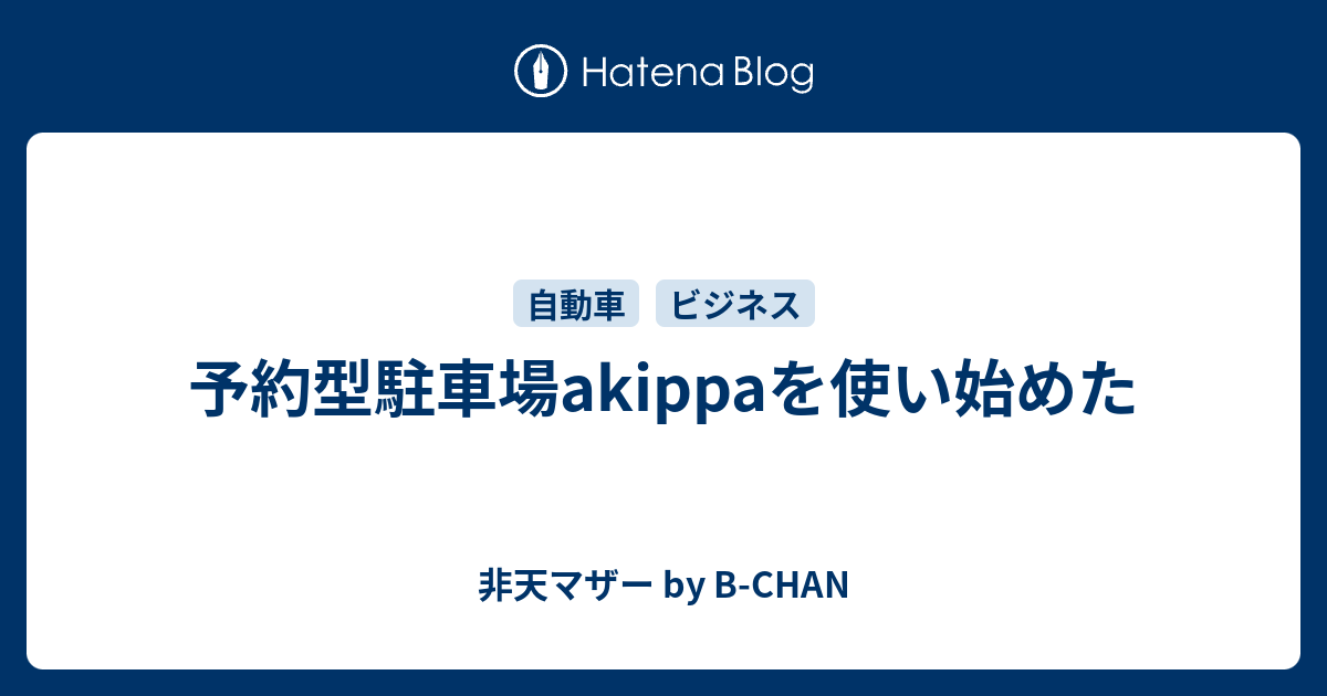 予約型駐車場akippaを使い始めた - 非天マザー by B-CHAN