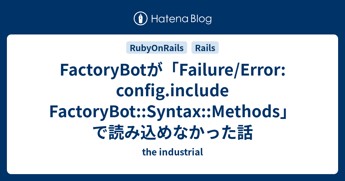 FactoryBotが「Failure/Error: config.include FactoryBot::Syntax::Methods」で読み込めなかった話 - the industrial