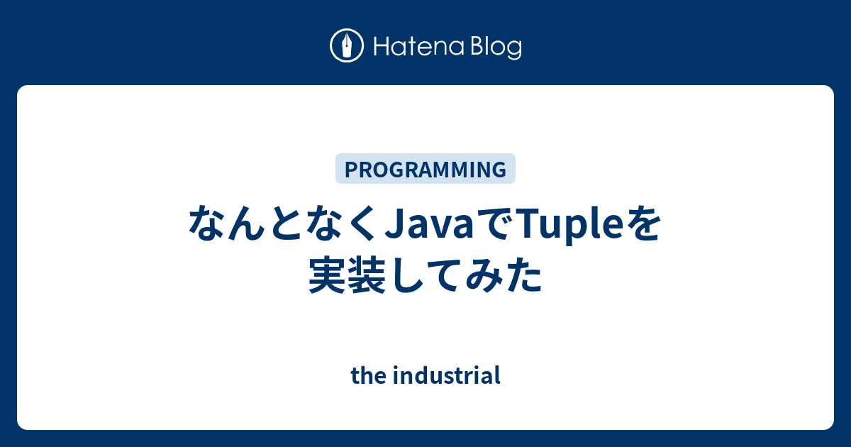なんとなくJavaでTupleを実装してみた - the industrial