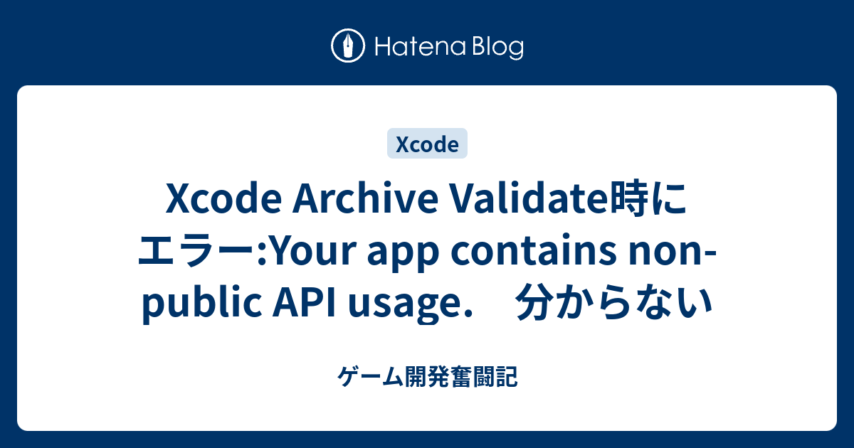 Xcode Archive Validate時にエラー:Your app contains non-public API usage. 分からない - ゲーム開発奮闘記
