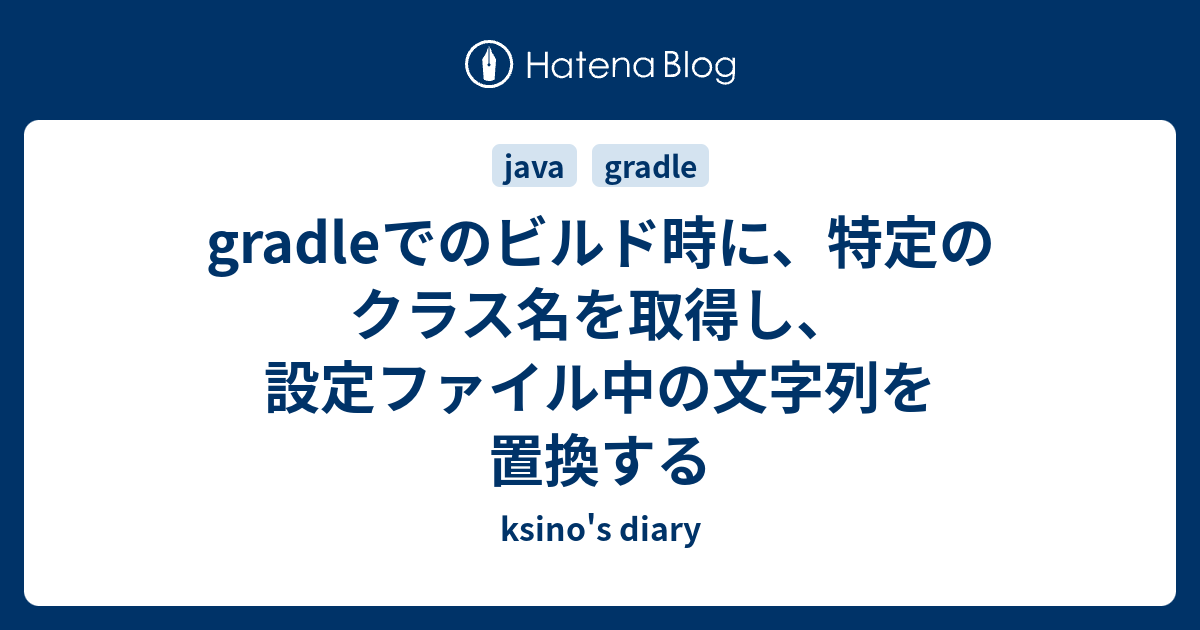 gradleでのビルド時に、特定のクラス名を取得し、設定ファイル中の文字列を置換する - ksino's diary