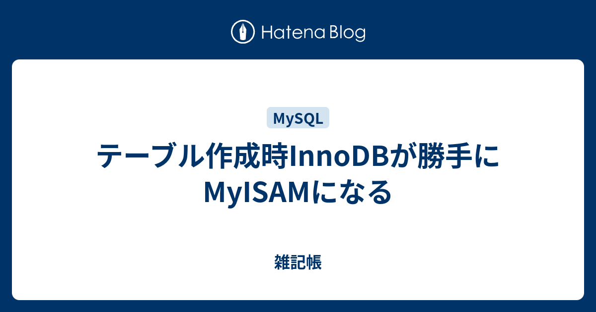 テーブル作成時InnoDBが勝手にMyISAMになる - 雑記帳